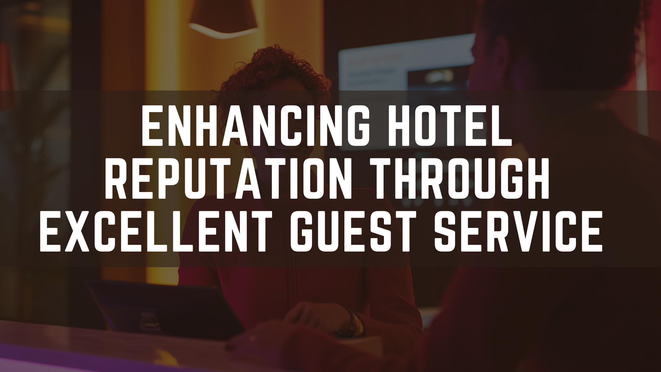 Excellent Guest Service to Strengthen Hotel Reputation