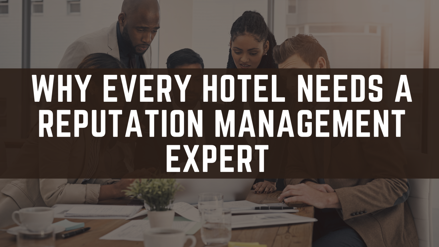 Why Hotels Need a Reputation Management Expert